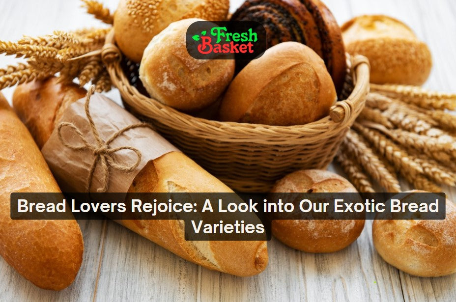 Bread Lovers Rejoice: A Look into Our Exotic Bread Varieties – Fresh Basket